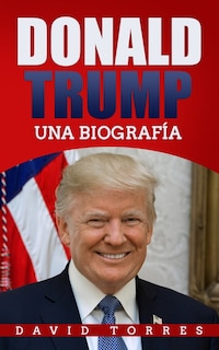 Donald Trump: Una Biografía | Indigo