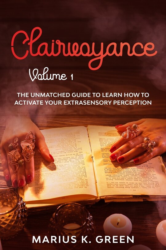 Clairvoyance: The Unmatched Guide To Learn How To Activate Your Extrasensory Perception - Volume ...