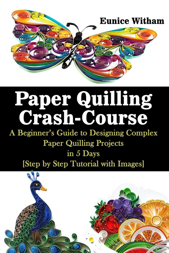 Paper Quilling Crash-course: A Beginner's Guide To Designing Complex ...