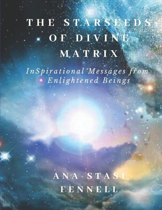 The Starseeds Of Divine Matrix: Inspirational Messages From Enlightened ...