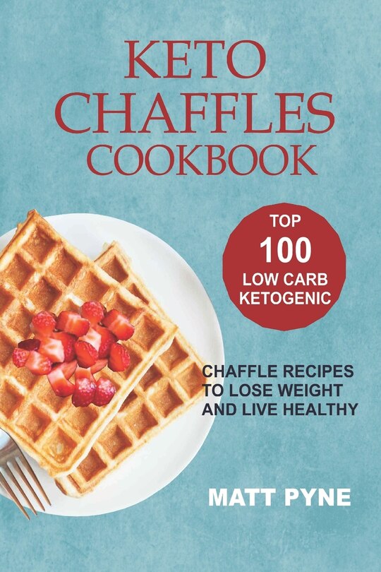 Keto Chaffles Cookbook Top 100 Low Carb Ketogenic Chaffle Recipes To