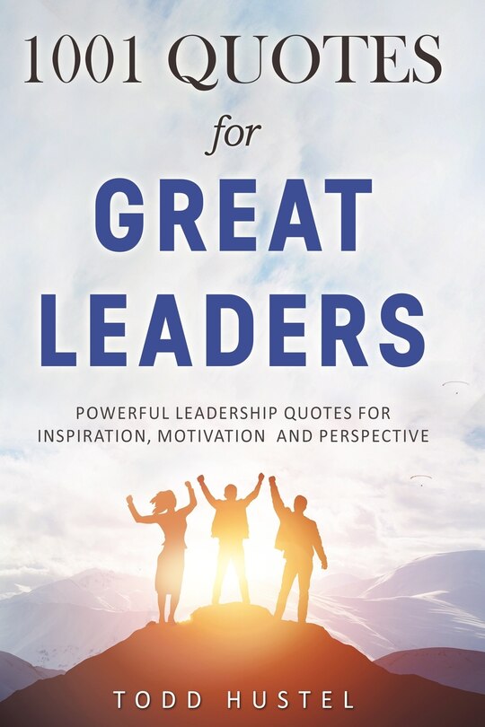 1001 Quotes for Great Leaders: Powerful Leadership Quotes for ...