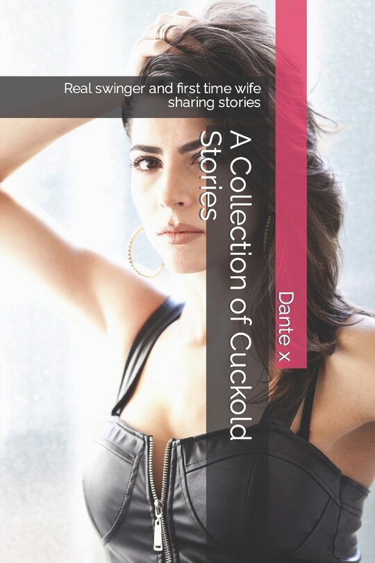 A Collection Of Cuckold Stories: Real Swinger And First Time Wife Sharing Stories Book By Dante ...