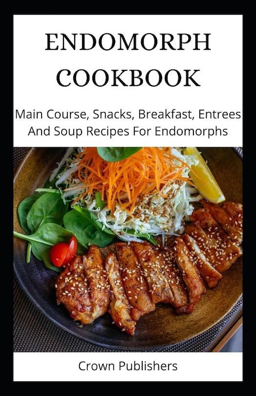 Endomorph Cookbook: Main Course, Snacks, Breakfast, Entrees And Soup ...