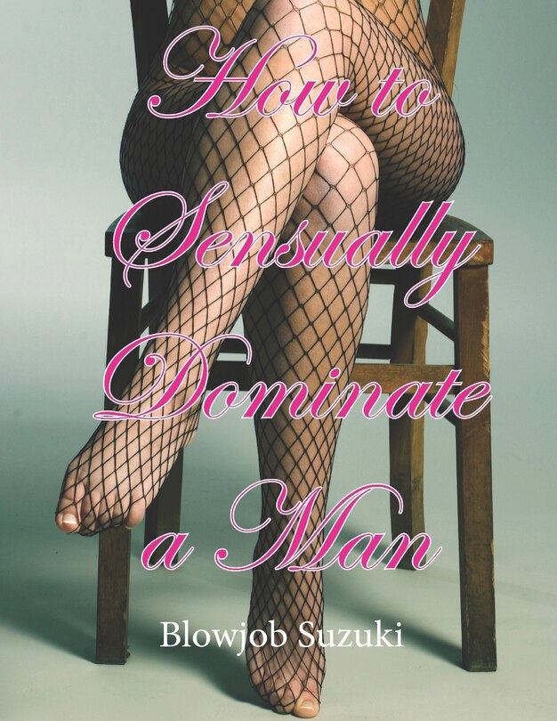 How to Sensually Dominate a Man: The detailed guide to femdom | Indigo
