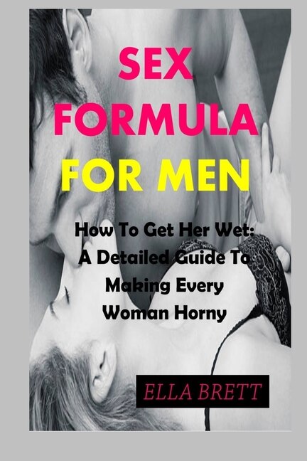 Sex Formula For Men How To Get Her Wet A Detailed Guide To Making