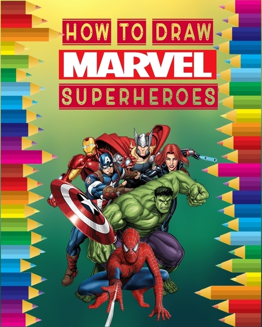how to Draw Marvel super heroes: learn to draw your favorite Avengers ...