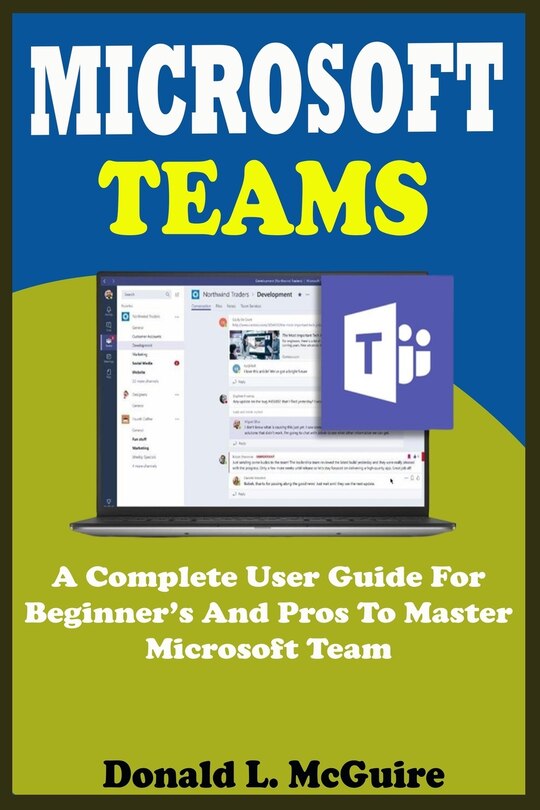 Microsoft Teams: A Complete User Guide For Beginner And Pros To Master Microsoft Team In The ...