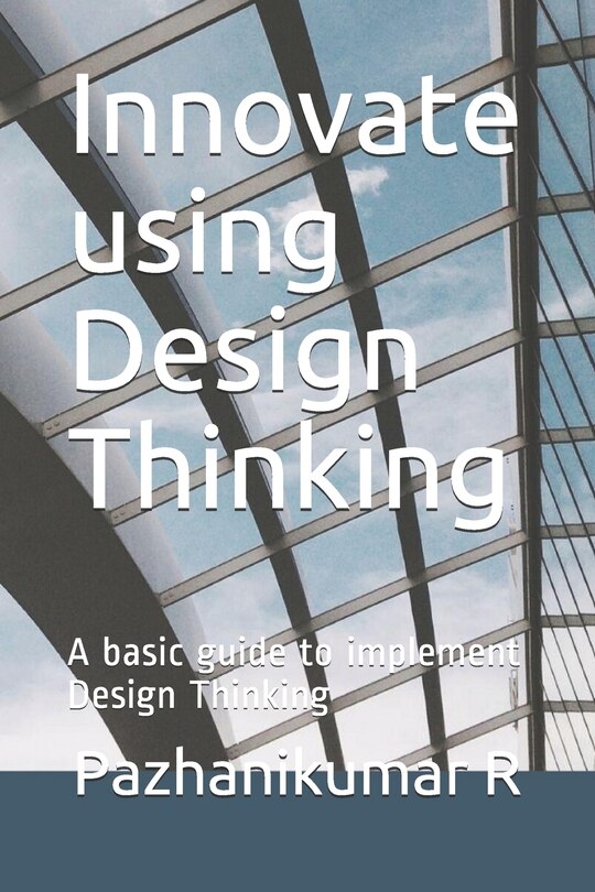 Innovate using Design Thinking: A basic guide to implement Design ...