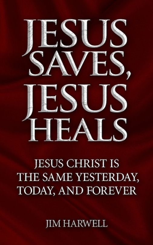 Jesus Saves, Jesus Heals: Jesus Christ Is The Same Yesterday, Today ...