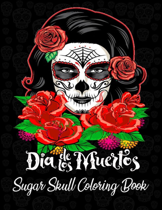 Día De Los Muertos Sugar Skull Coloring Book: A Day Of The Dead Sugar ...