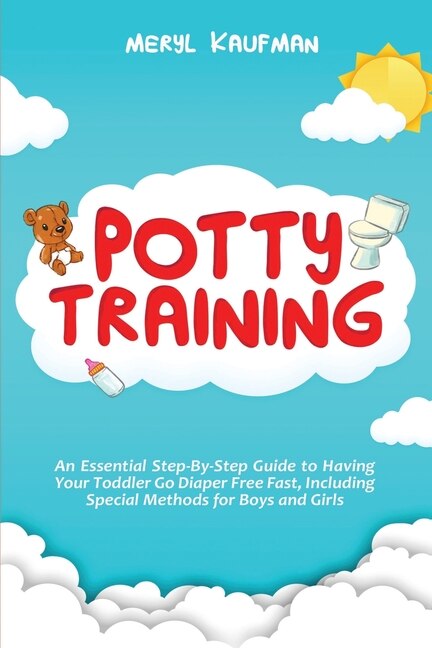 Potty Training: An Essential Step-By-Step Guide to Having Your Toddler ...