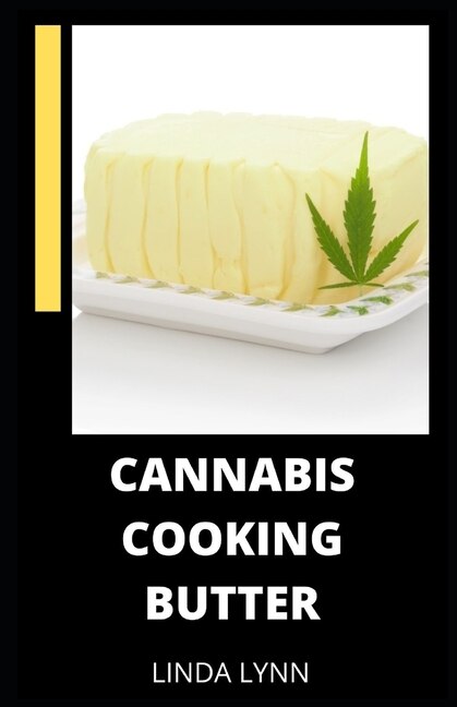 Cannabis Cooking Butter: 30 Recipes that will leave you Feeling Good ...
