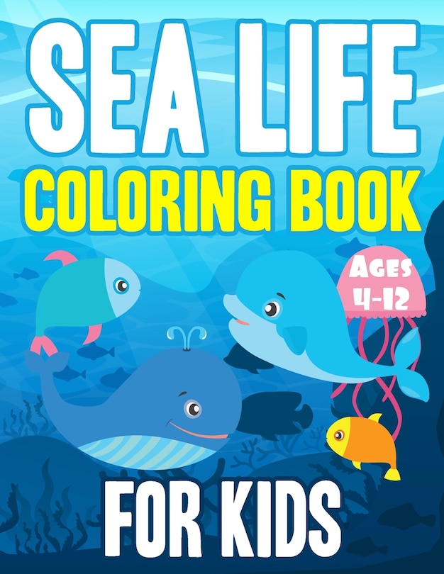 Sea Life Coloring book: A Coloring Book For Kids Ages 4-12 Boy and Girl ...