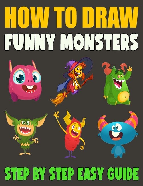 How To Draw Funny Monsters: 50 Fun and Simple Step-by-Step Drawing and ...