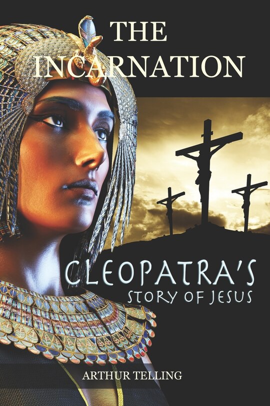 The Incarnation: Cleopatra's Story Of Jesus Book By Arthur Telling ...