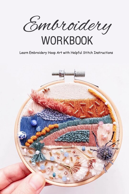 Embroidery Workbook: Learn Embroidery Hoop Art with Helpful Stitch ... Embroidery Workbook: Learn Embroidery Hoop Art with Helpful Stitch ...