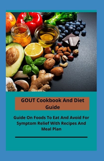GOUT Cookbook And Diet Guide: Guide On Foods To Eat And Avoid For ...