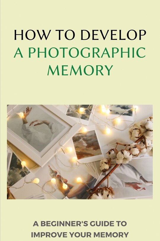 How To Develop A Photographic Memory: A Beginner's Guide To Improve ...