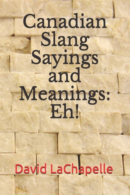 Canadian Slang Sayings And Meanings: Eh! Book By David Lachapelle, ('tp ...