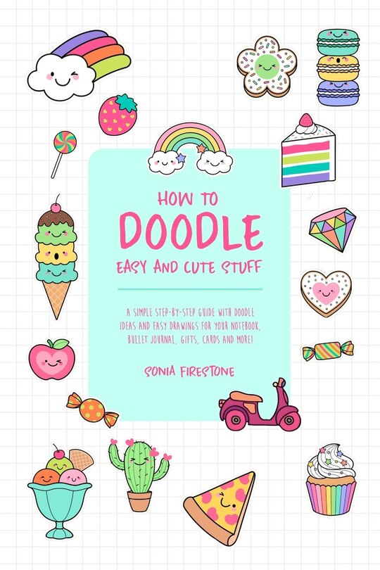How To Doodle Easy And Cute Stuff: A Simple Step-by-step Guide With ...