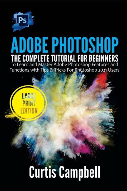 Adobe Photoshop: The Complete Tutorial For Beginners To Learn And ...