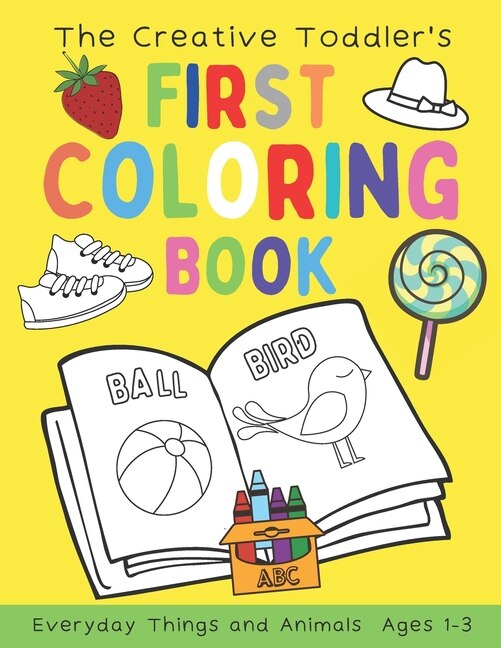 The Creative Toddler's First Coloring Book Ages 1-3: 100 Everyday ...