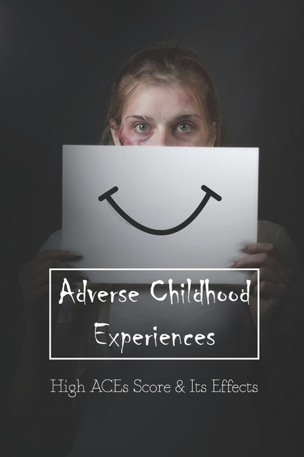 Adverse Childhood Experiences: High Aces Score & Its Effects: Books On ...