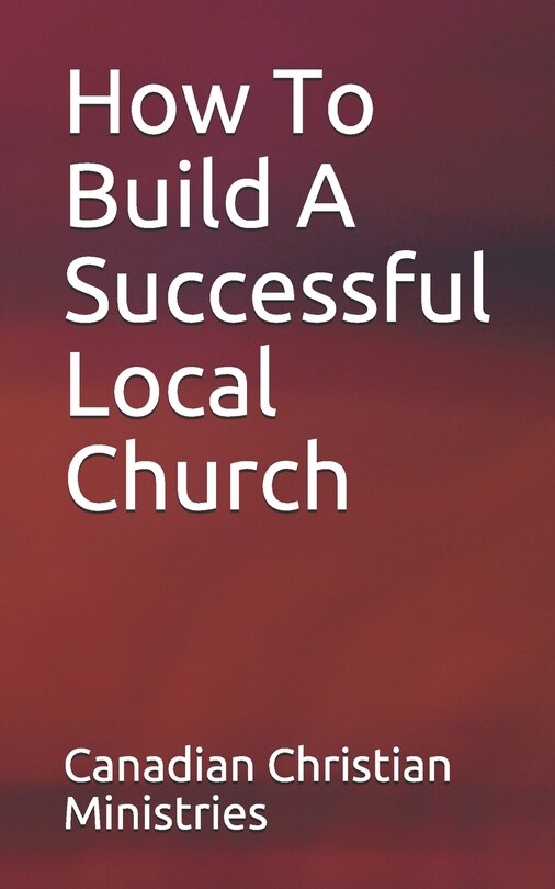 How To Build A Successful Local Church Book By Canadian Christian ...