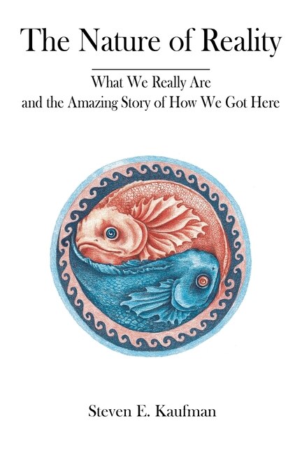 The Nature of Reality: What We Really Are and the Amazing Story of How ...