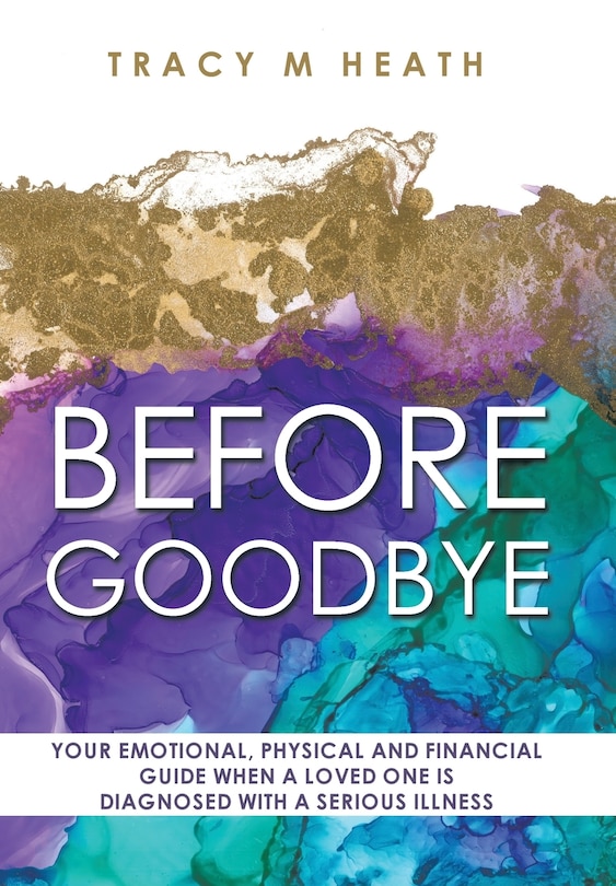 Before Goodbye: Your Emotional, Physical And Financial Guide When A ...