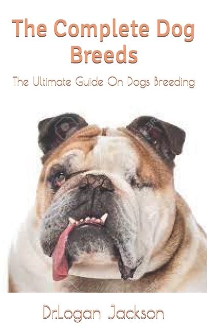 The Complete Dog Breeds: The Ultimate Guide On Dogs Breeding | Indigo
