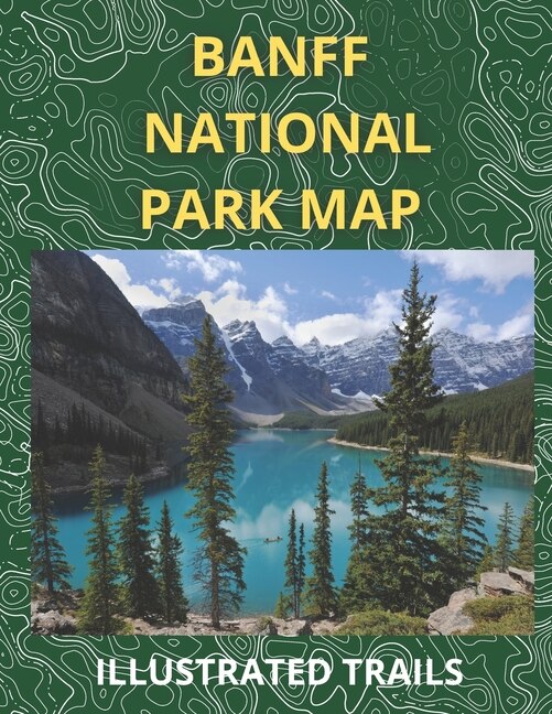 Banff National Park Map & Illustrated Trails: Guide to Hiking and Exploring Banff National Park ...