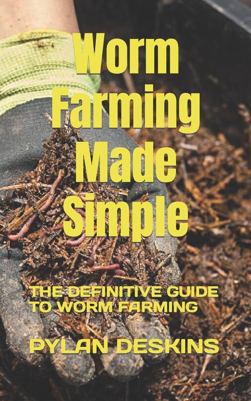 Worm Farming Made Simple: The Definitive Guide To Worm Farming Book By ...