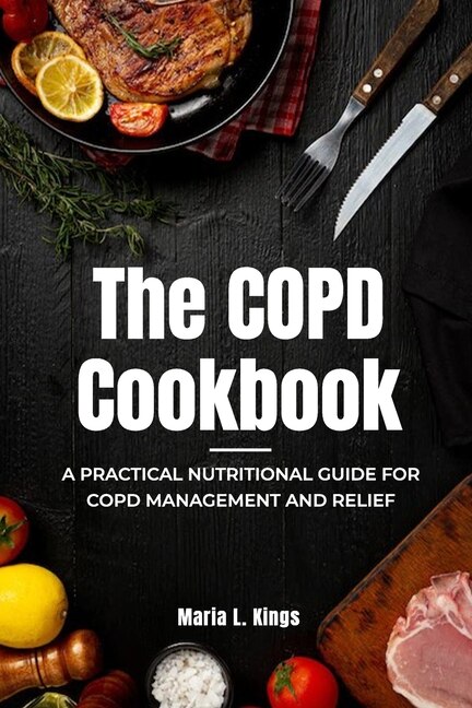 The Copd Cookbook: A Practical Nutritional Guide For Copd Management ...