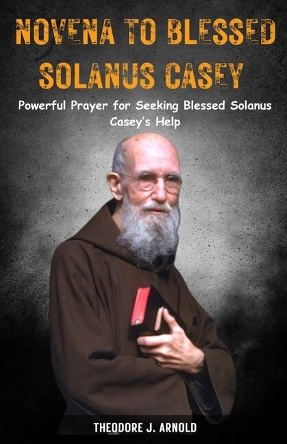 Novena to Blessed Solanus Casey: Powerful Prayer for Seeking Blessed Solanus Casey's Help | Indigo