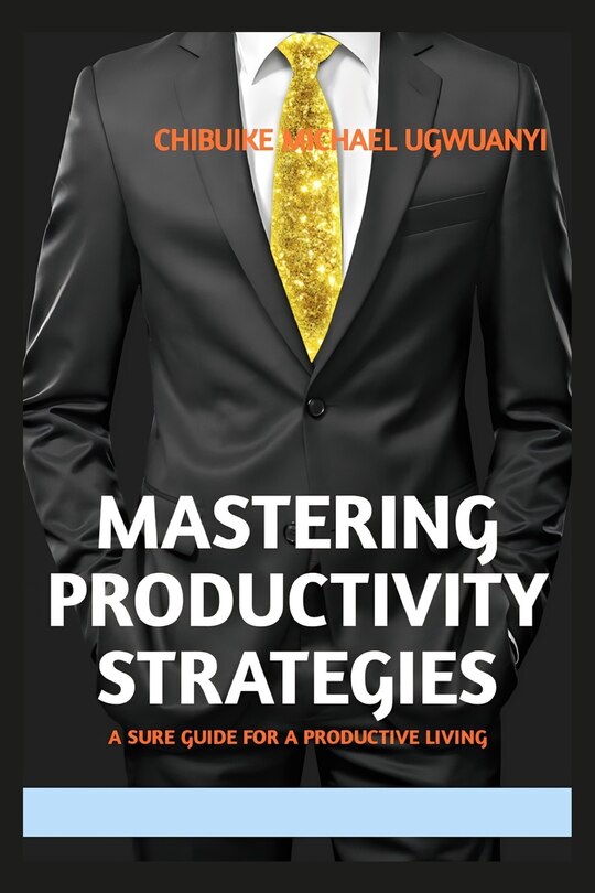 Mastering Productivity Strategies: A sure guide for a productive Living ...