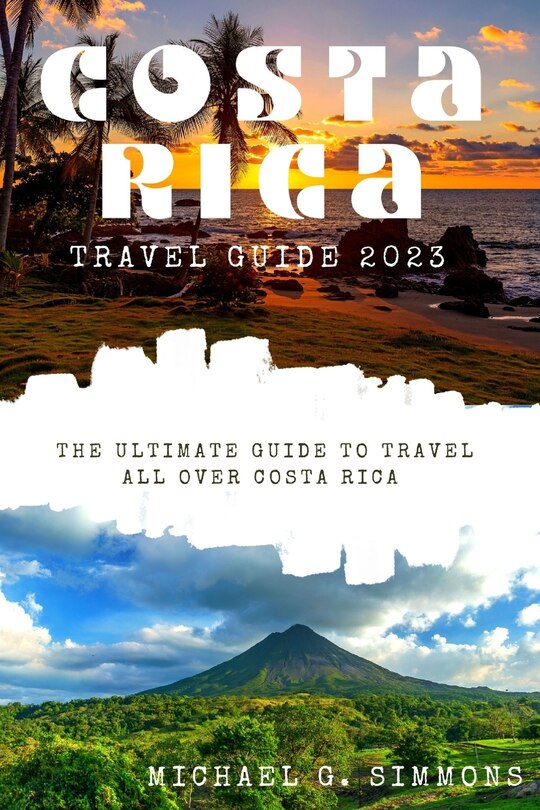 Costa Rica Travel Guide 2023: The Ultimate Guide To Travel All Over Costa Rica Book By Michael G ...
