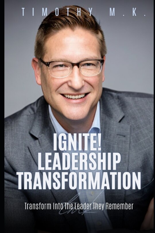 Ignite! Leadership Transformation: Transform Into The Leader They Remember | Indigo