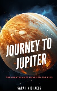 Journey To Jupiter: The Giant Planet Unveiled For Kids Book By Sarah ...