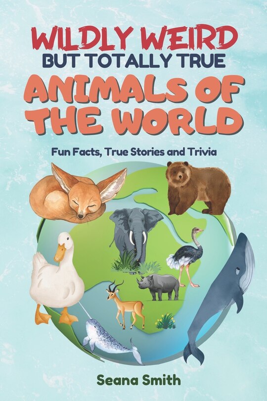 Wildly Weird But Totally True: ANIMALS OF THE WORLD: Fun Facts, True ...
