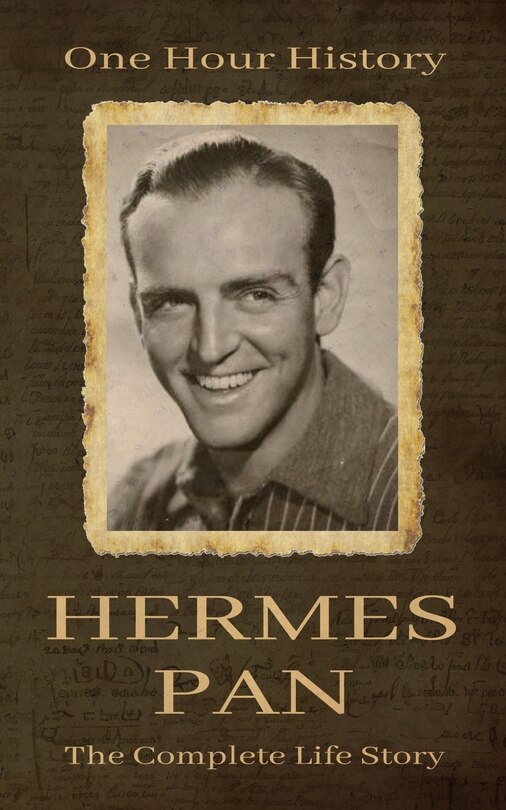 Hermes Pan: The Complete Life Story Book By One Hour History, ('tp ...