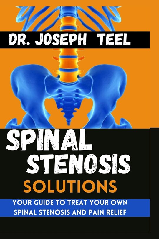 Spinal Stenosis Solutions: Your guide to treat your own Spinal stenosis and pain Relief | Indigo