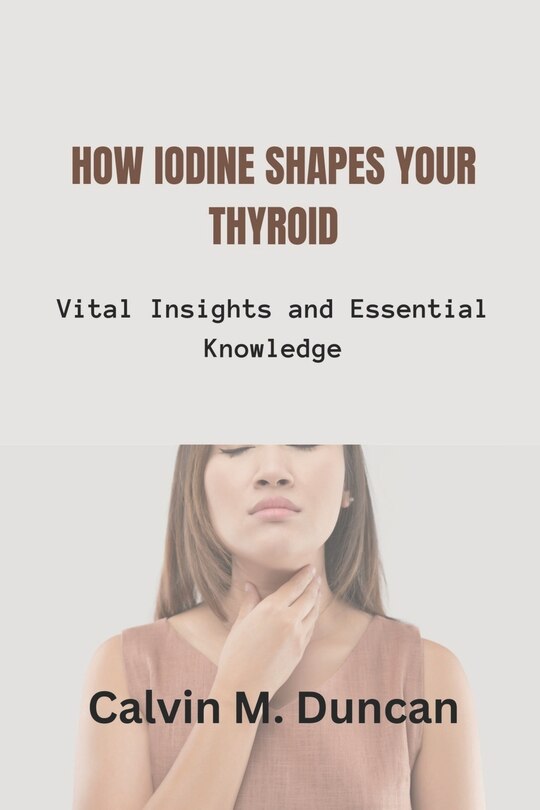 How Iodine Shapes Your Thyroid: Vital Insights and Essential Knowledge ...