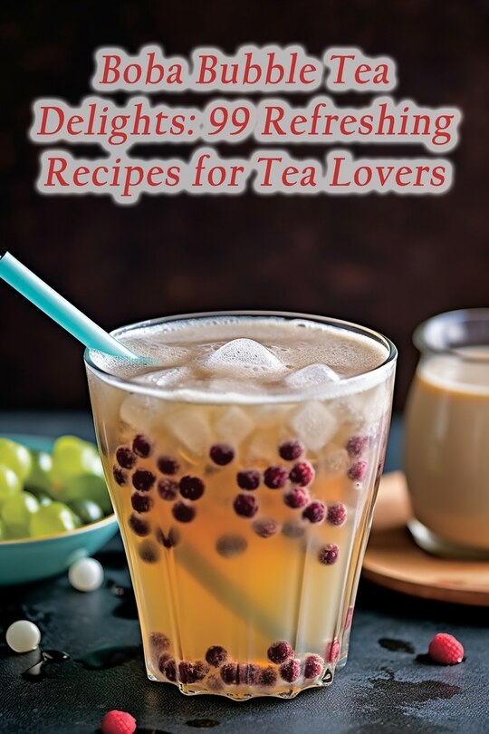 Boba Bubble Tea Delights: 99 Refreshing Recipes for Tea Lovers | Indigo