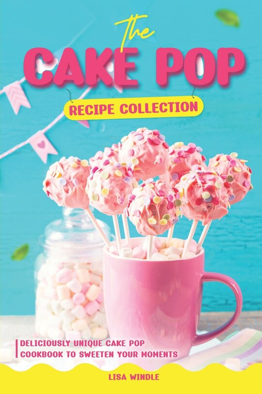 The Cake Pop Recipe Collection: Deliciously Unique Cake Pop Recipes To ...