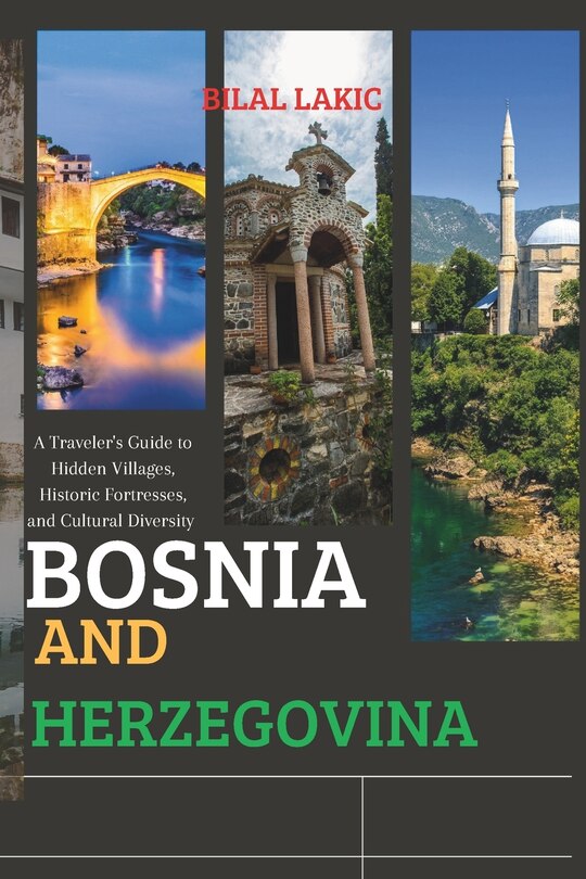 Bosnia and Herzegovina: A Traveler's Guide to Hidden Villages, Historic ...