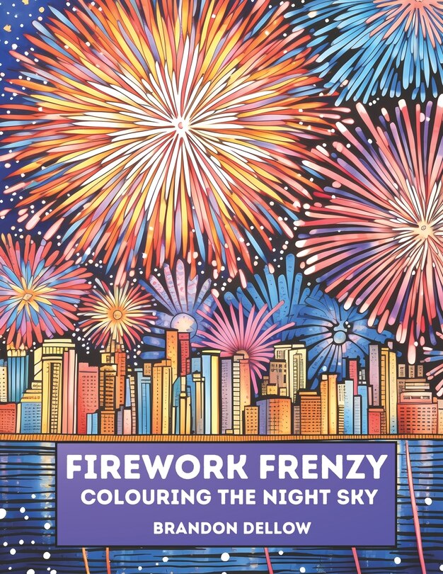 Firework Frenzy: Colouring The Night Sky Book By Brandon Lee Dellow ...