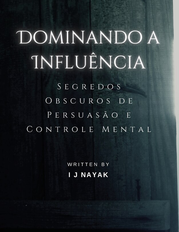 Dominando a Influência: Segredos Obscuros de Persuasão e Controle ... Dominando a Influência: Segredos Obscuros de Persuasão e Controle ...