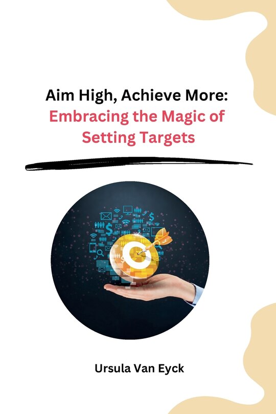 Aim High, Achieve More: Embracing The Magic Of Setting Targets Book By ...